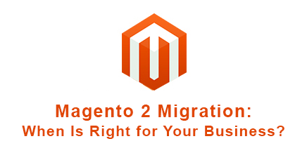 Magento 2 Migration - Whe Should Your Business Migrate to Magento | Customer Paradigm