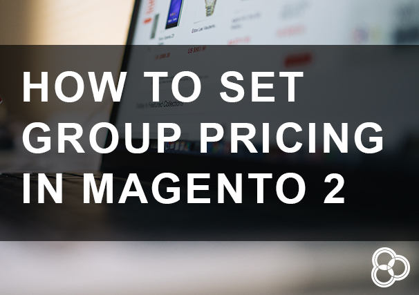 How to Set Group Pricing in Magento 2 | Customer Paradigm